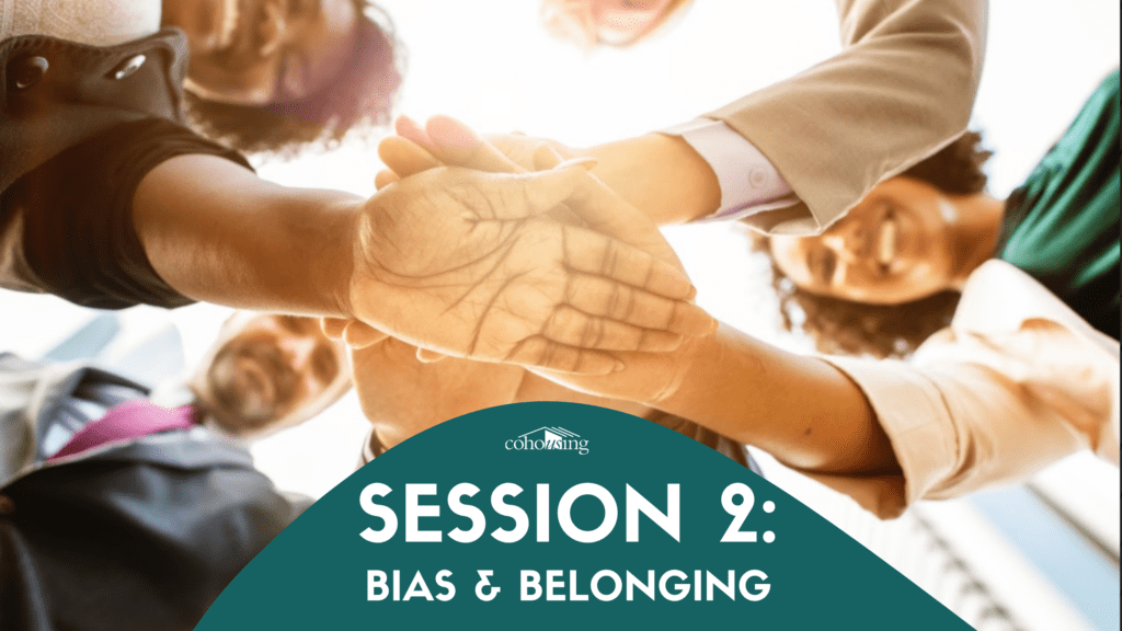 Session 2: Bias & Belonging - cohousinginstitute.org